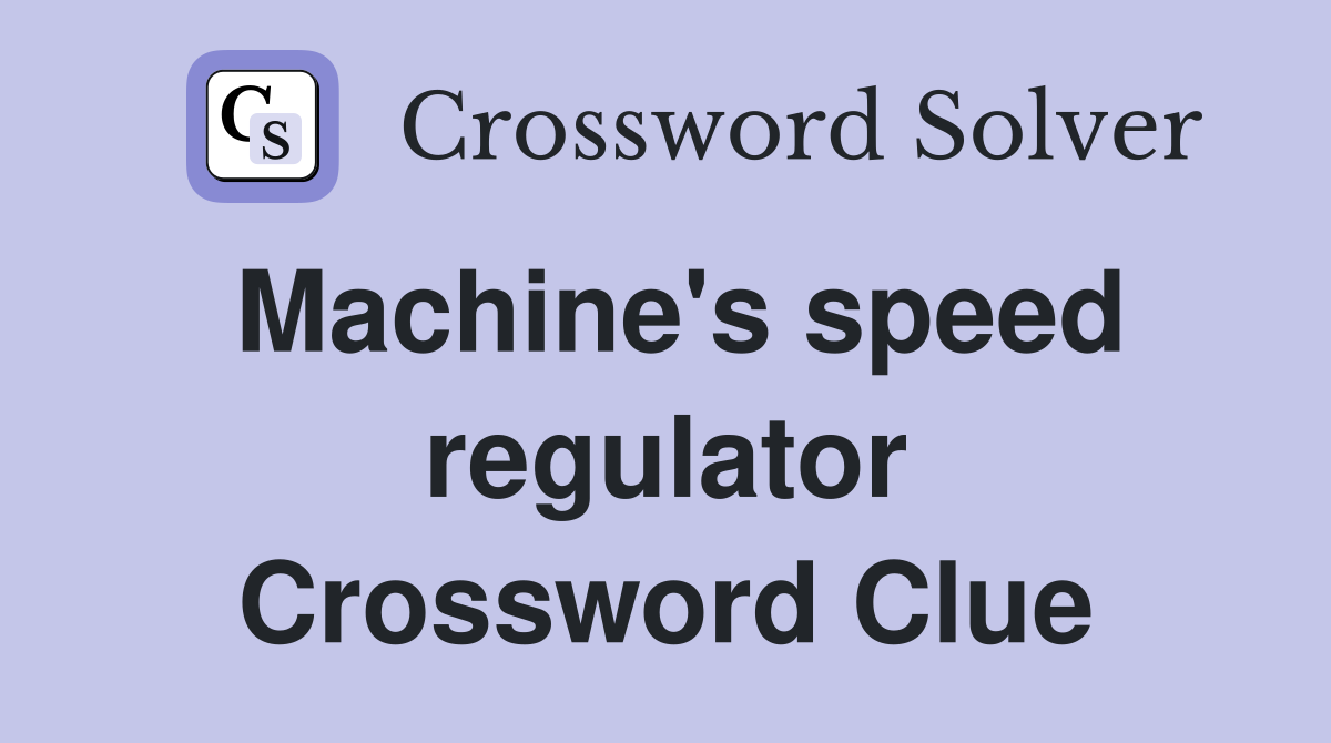 Machine's speed regulator - Crossword Clue Answers - Crossword Solver